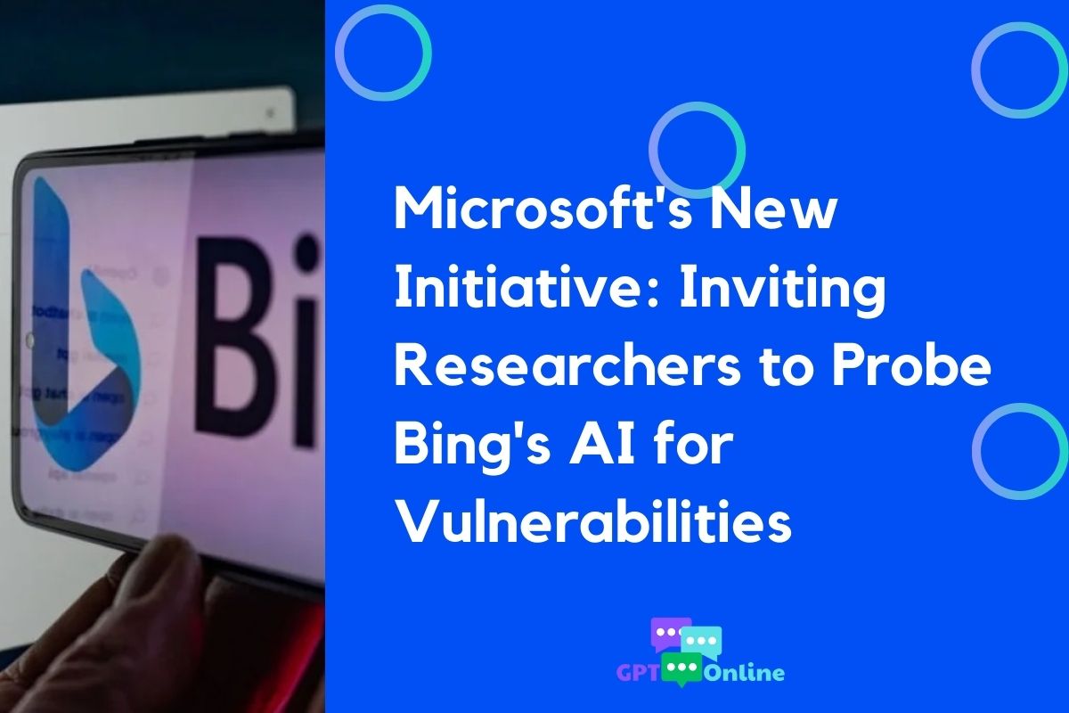 Inviting Researchers To Probe Bing AI For Vulnerabilities Inviting Researchers To Probe Bing AI For Vulnerabilities
